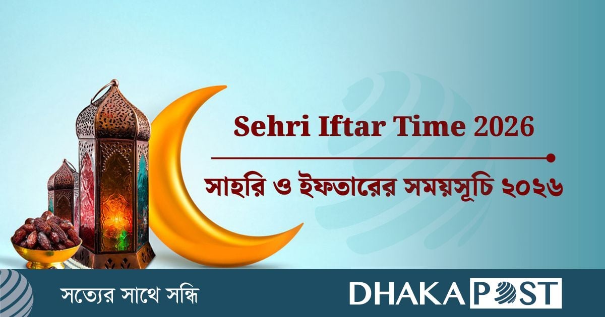 Sehri Iftar Time 2026 : সাহরি ও ইফতারের সময়সূচি ২০২৬